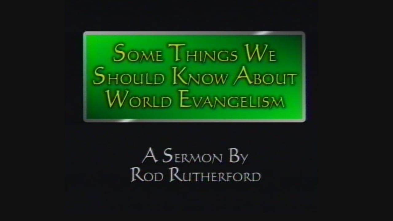 Some Things We Should Know About World Evangelism | Sermon by Rod ...