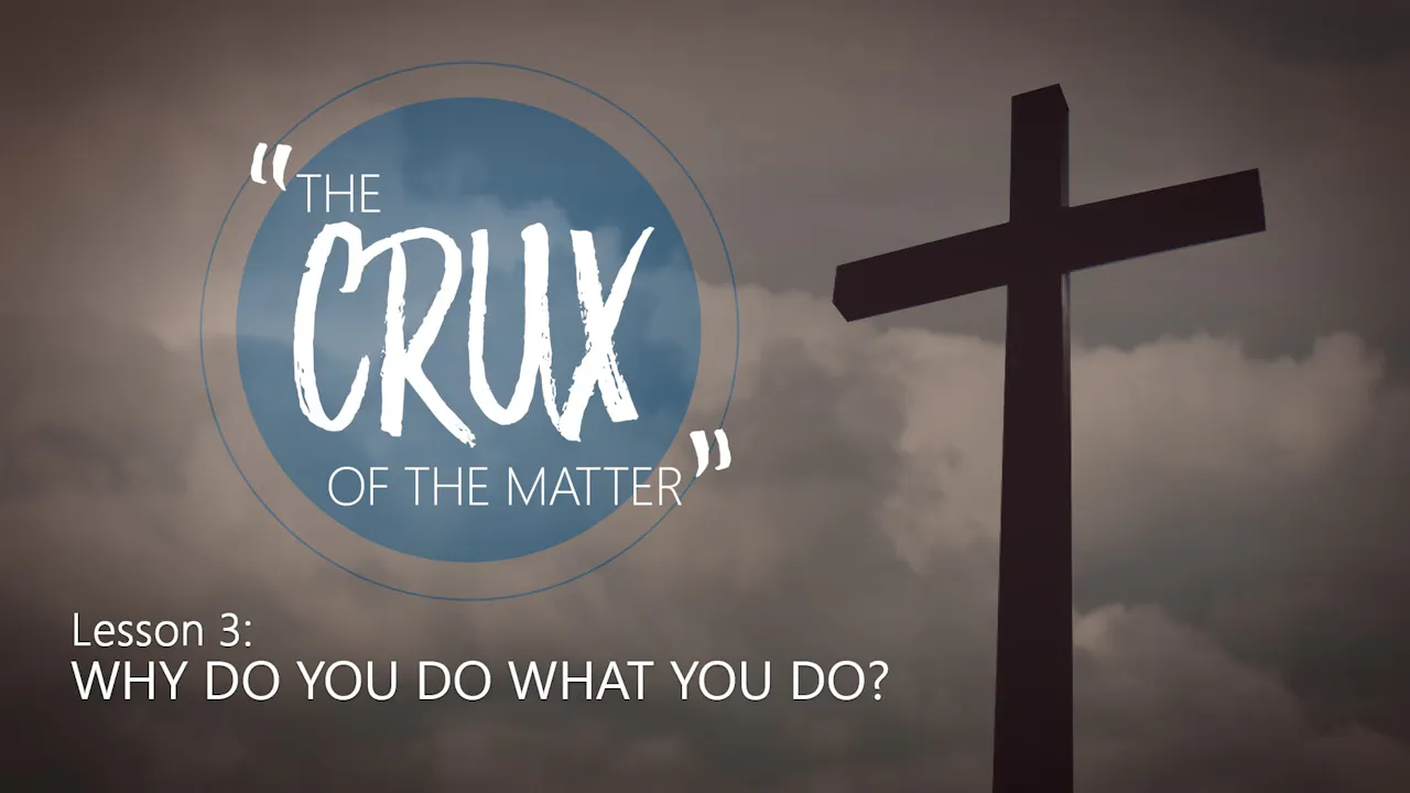 Lesson 3: Why Do You Do What You Do? | The Crux of the Matter - WVBS