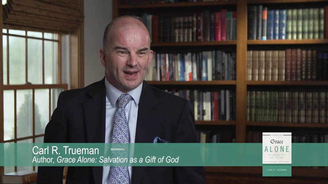 Grace Alone, taught by Carl R. Trueman - Grace Alone: A Complete Course ...